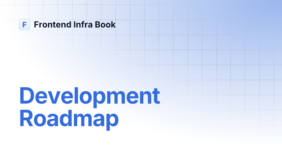 Development Roadmap | Frontend Infra Book
